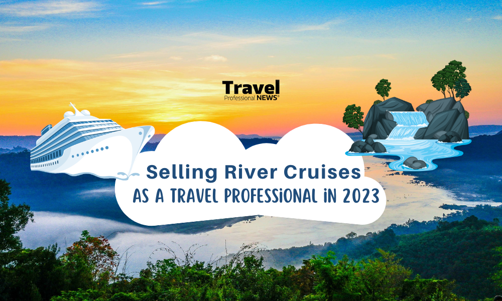 Selling River Cruises as a Travel Professional in 2023